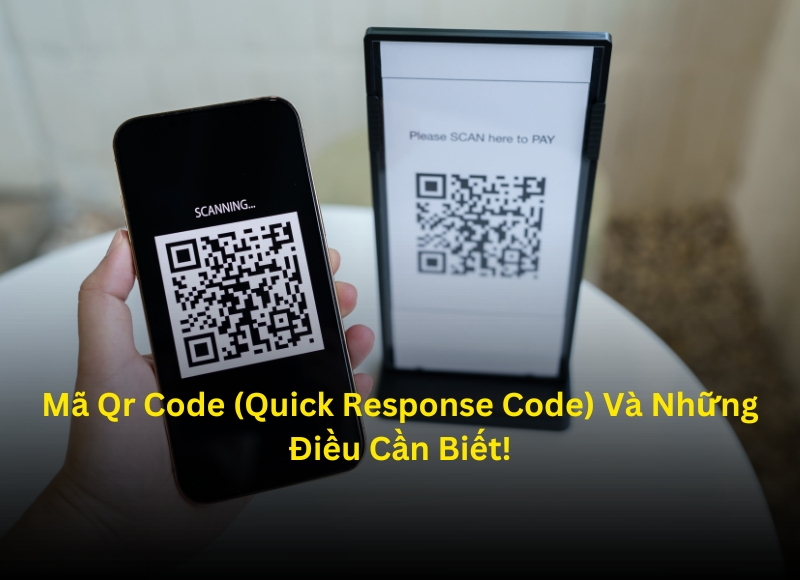 Mã Qr Code (Quick Response Code) Và Những Điều Cần Biết!