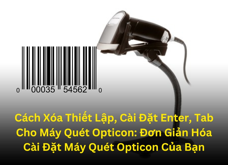 Cách Xóa Thiết Lập, Cài Đặt Enter, Tab Cho Máy Quét Opticon: Đơn Giản ...