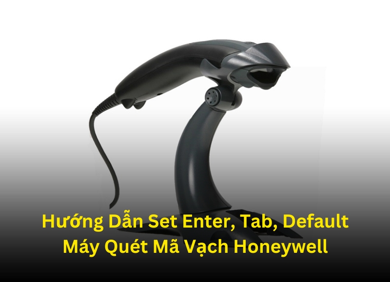 Hướng Dẫn Set Enter, Tab, Default Máy Quét Mã Vạch Honeywell