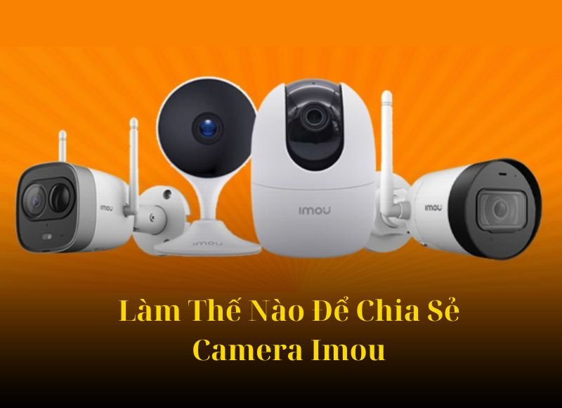 Làm Thế Nào Để Chia Sẻ Camera Imou Cho Nhiều Tài Khoản