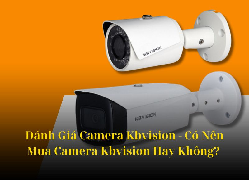 Đánh Giá Camera Kbvision - Có Nên Mua Camera Kbvision Hay Không?