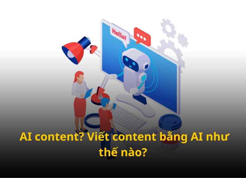AI Content? Viết Content bằng AI như thế nào?