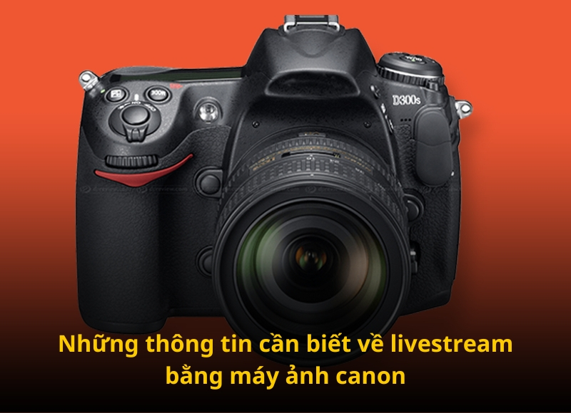 Những Thông Tin Cần Biết Về Livestream Bằng Máy Ảnh Canon