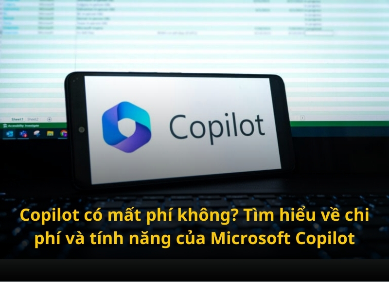 Copilot có mất phí không? Tìm hiểu về chi phí và tính năng của Microsoft Copilot